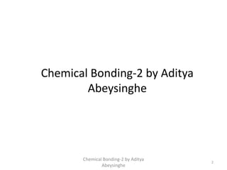 Chemical bonding 2 by aditya abeysinghe | PPTX