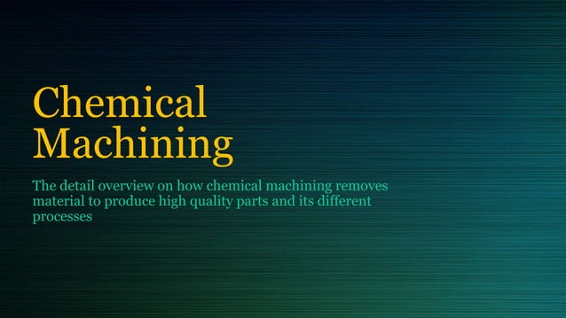 Chemical Machining Process and its Types. | PPTX