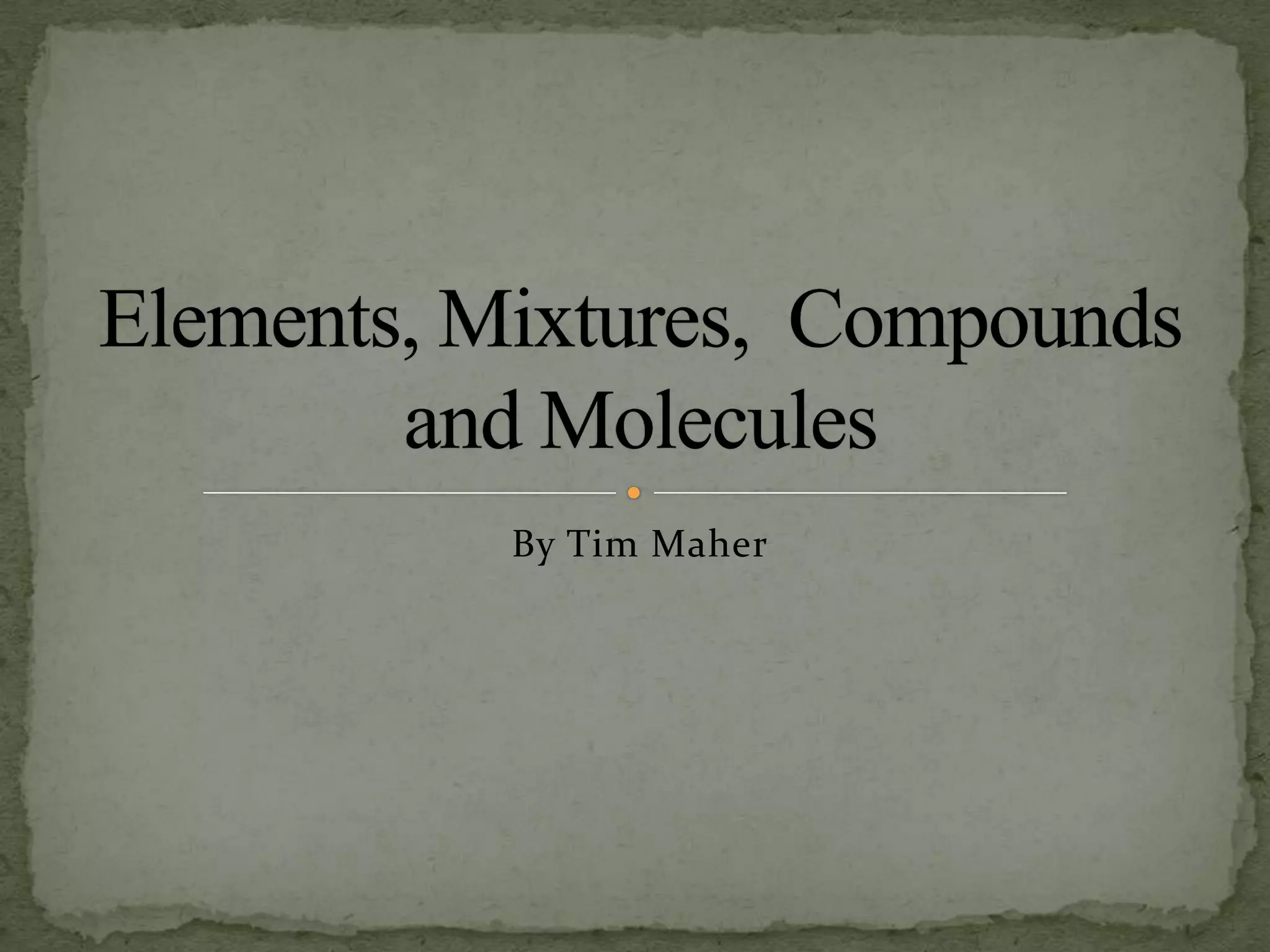 Elements, Mixtures, Compounds and Molecules | PPTX