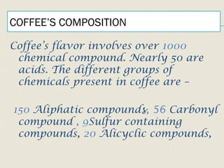 The Chemistry of Coffee , Chemistry behind the cup of a coffee | PPTX