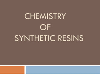 CHEMISTRY OF SYNTHETIC RESINS,TYPES, USES.ppt