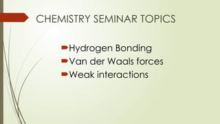 Hydrogen Bonding, Vander Waals Forces, Weak Interactions | PPTX