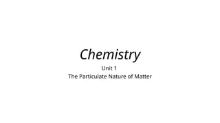 Chemistry Unit 1 The Particulate Nature of Matter.pptx