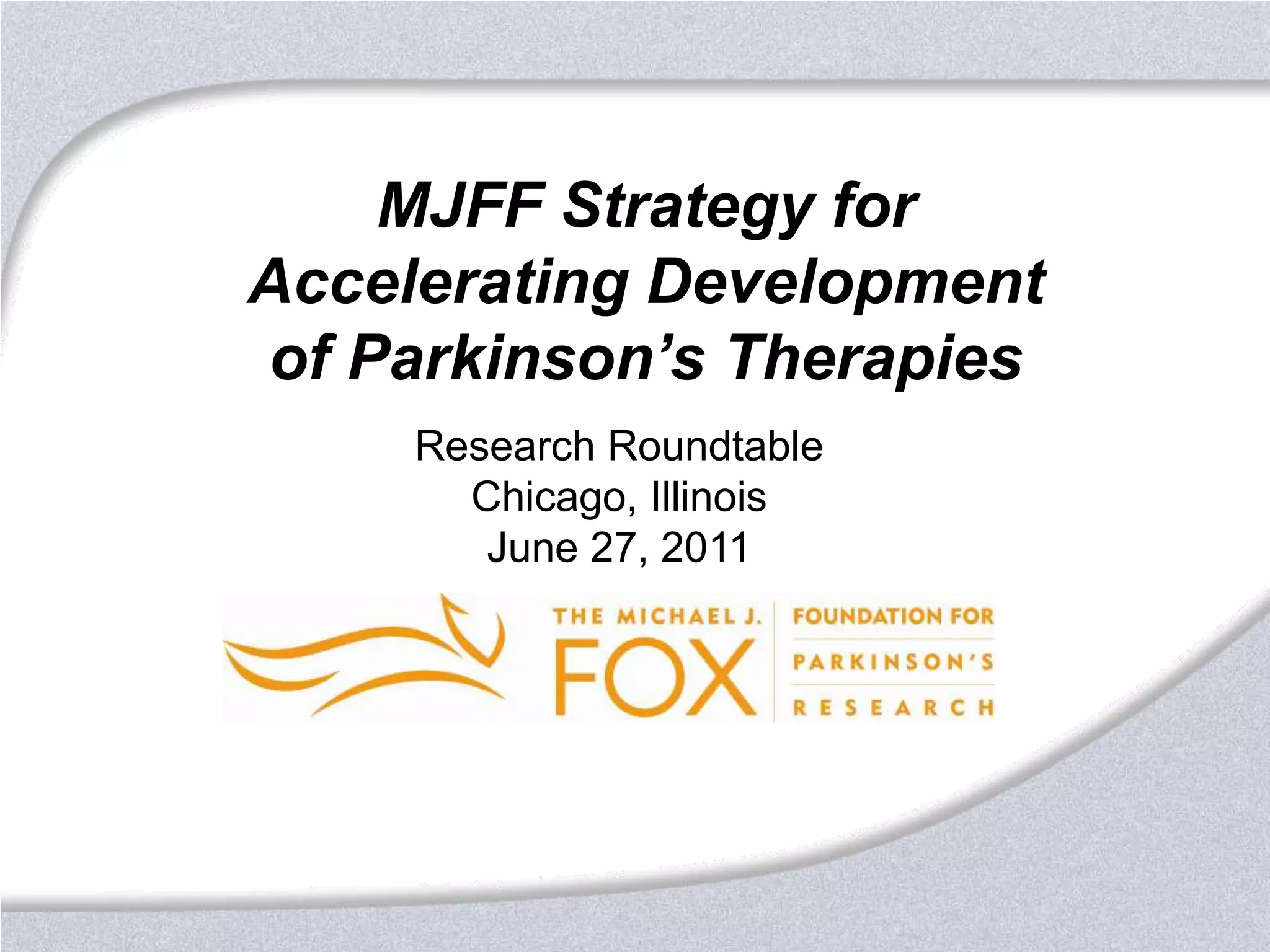 MJFF Strategy for Accelerating Development of Parkinson’s Therapies | PPT