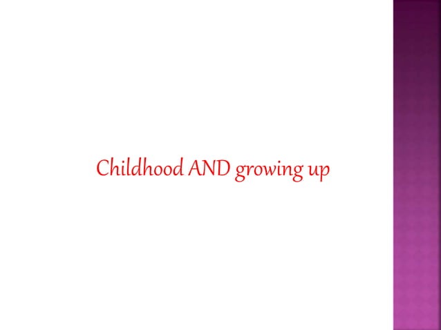 Childhood and growing up ppt | PPT
