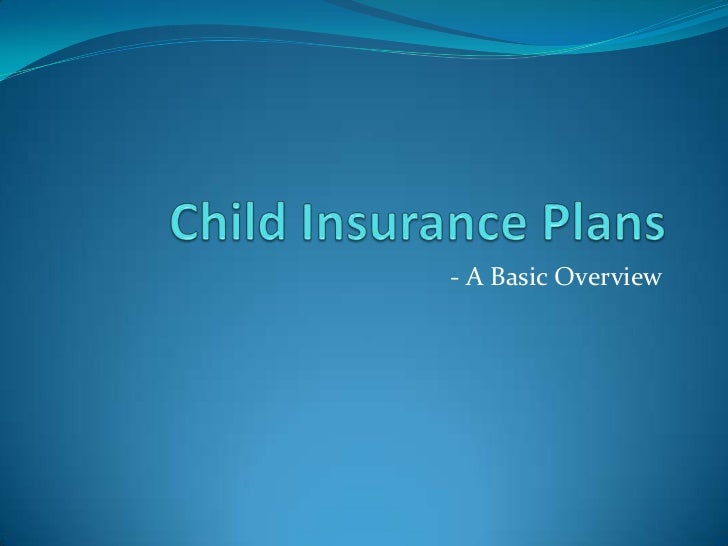 Child Insurance Plans - A basic Overview Child Insurance Plans - A basic Overview