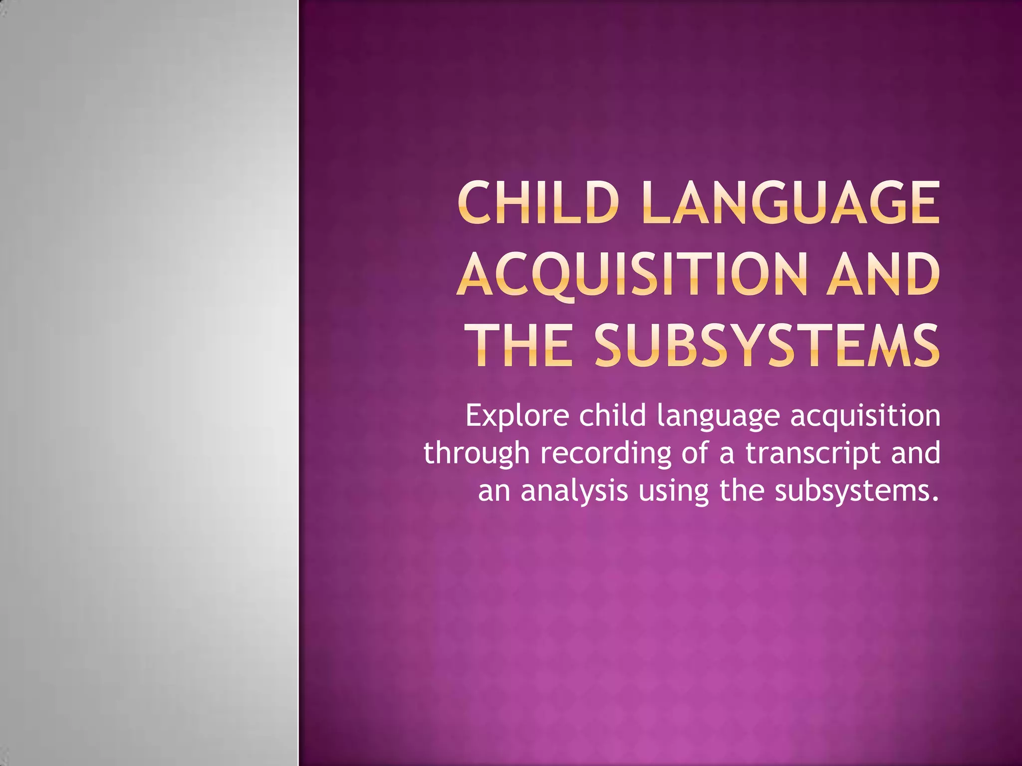 Child language acquisition and the subsystems | PPTX