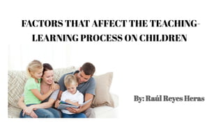 Factor that affect the teaching and learning process on children | PPT