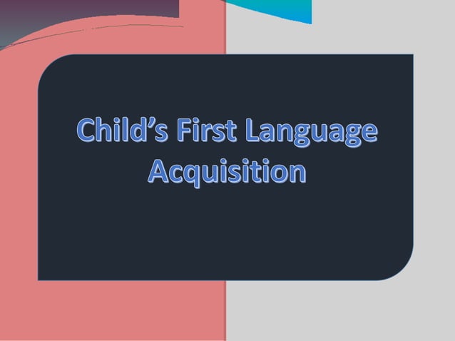 Child's first language acquisition | PPTX