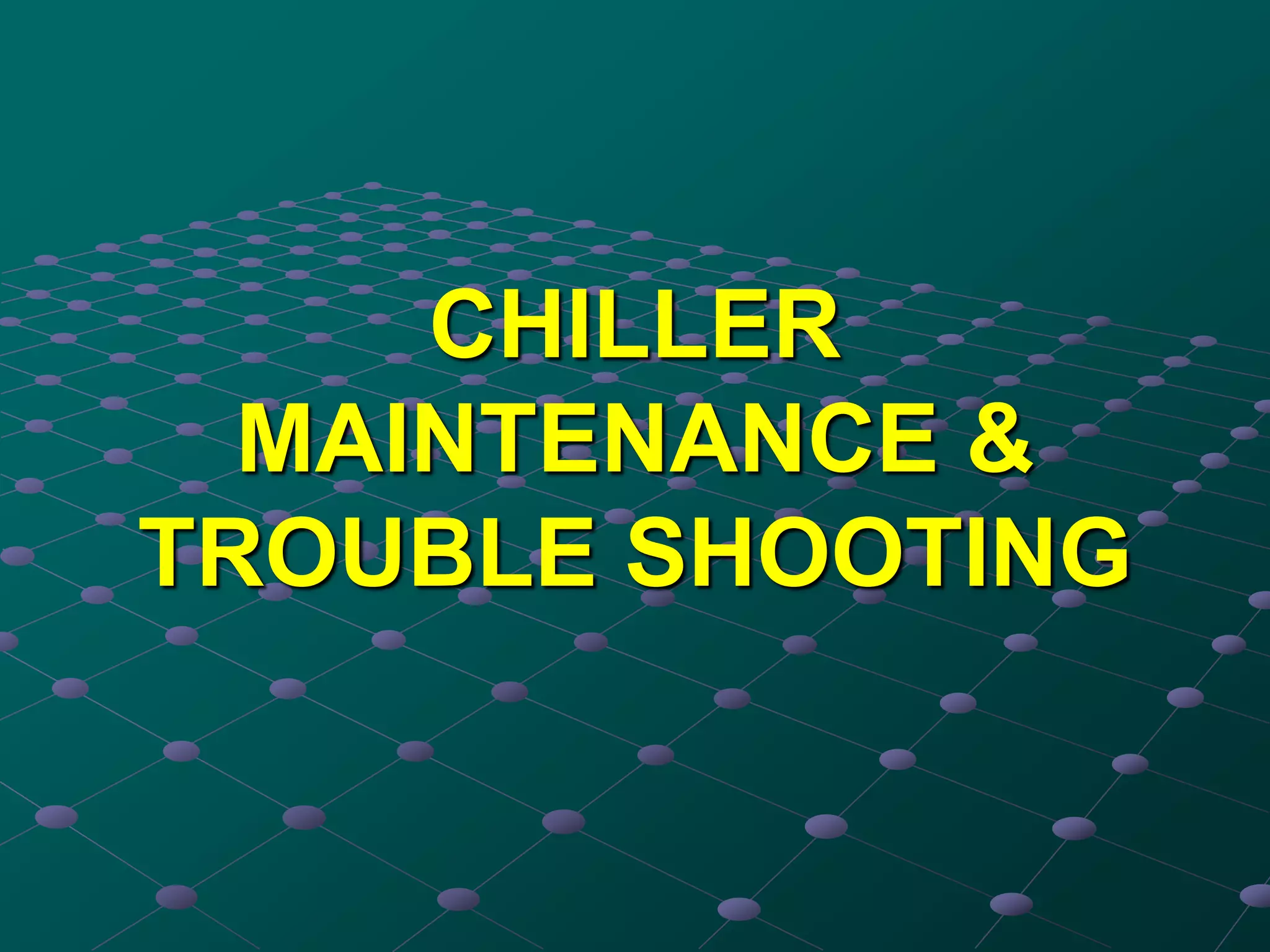 CHILLER MAINTENANCE & TROUBLE SHOOTING.ppt IKM jb.ppt