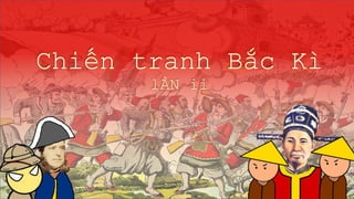 Chiến tranh Bắc Kì lần II.pptx