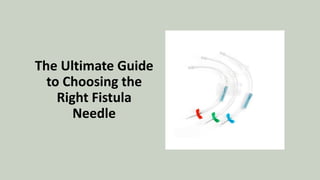 How to Select the Best Fistula Needle: The Complete Guide | PPTX