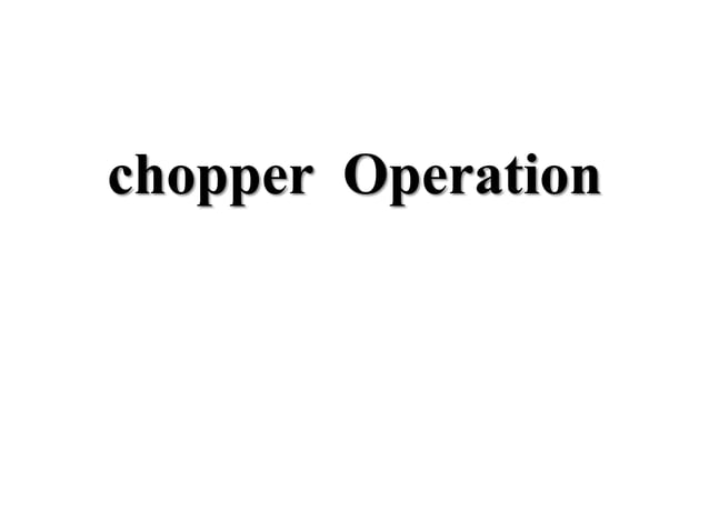 Chopper operation | PPTX