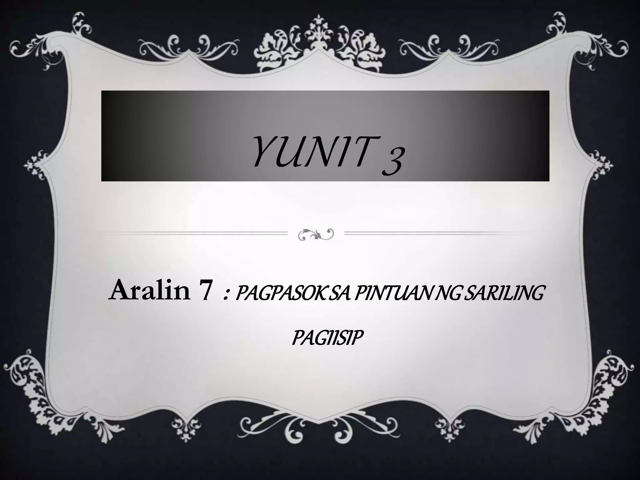 Aralin 7: PAGPASOK SA PINTUAN NG SARILING PAG-IISIP | PPT