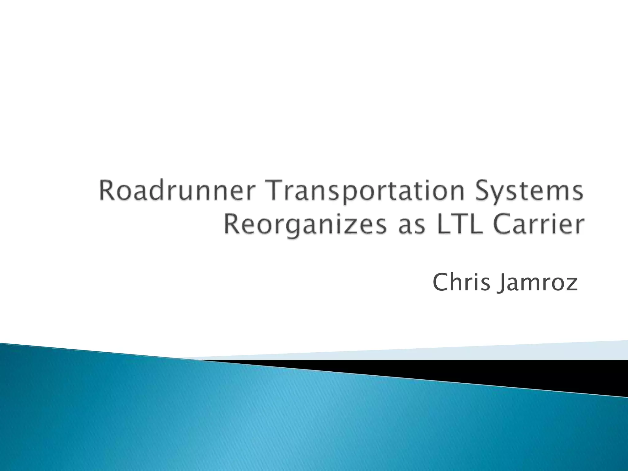 Roadrunner Transportation Systems Reorganizes as LTL Carrier | PPT