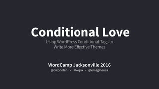 Conditional Love - Using WordPress Conditional Tags to Write More Effective Themes | PPT