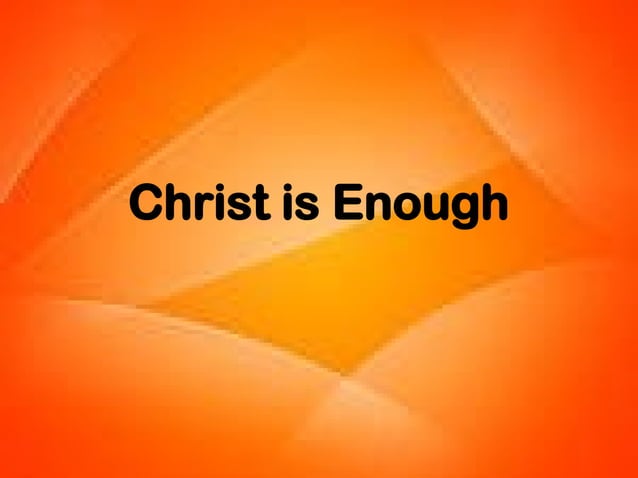 Christ is Enough.pptxChrist is Enough.pptx