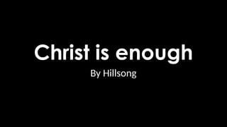 Christ is enough by Hillsong Praise and Worship song | PPTX