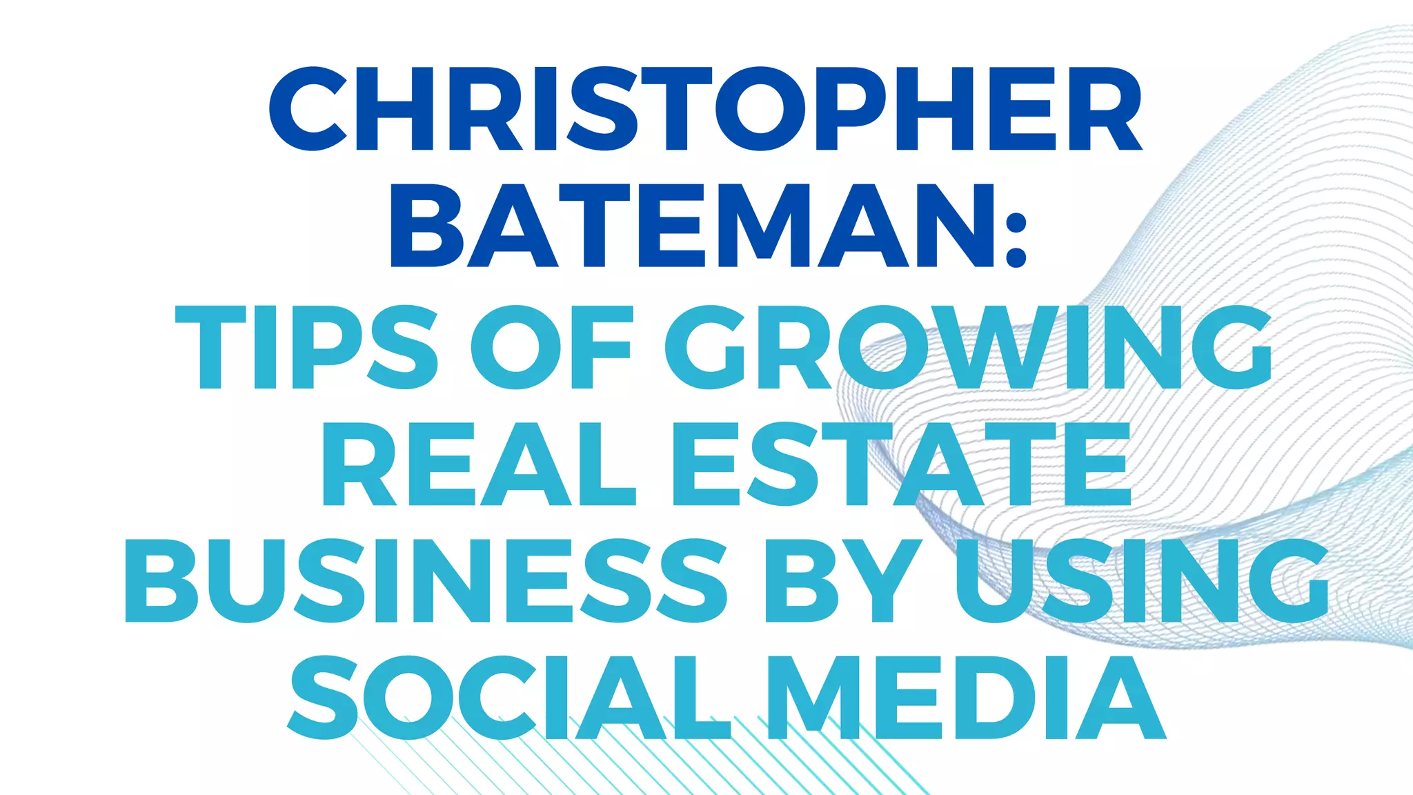 Christopher Bateman – Tips of growing real estate business by using social media.pptx