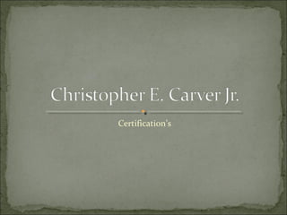 Christopher e carver_jr_certifications | PPT