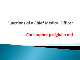 Christopher p digiulio md - functions of a chief medical officer | PPT