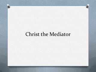 Christ The Mediator | PPTX