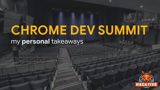 Chrome Dev Summit 2018 - Personal Take Aways | PPT