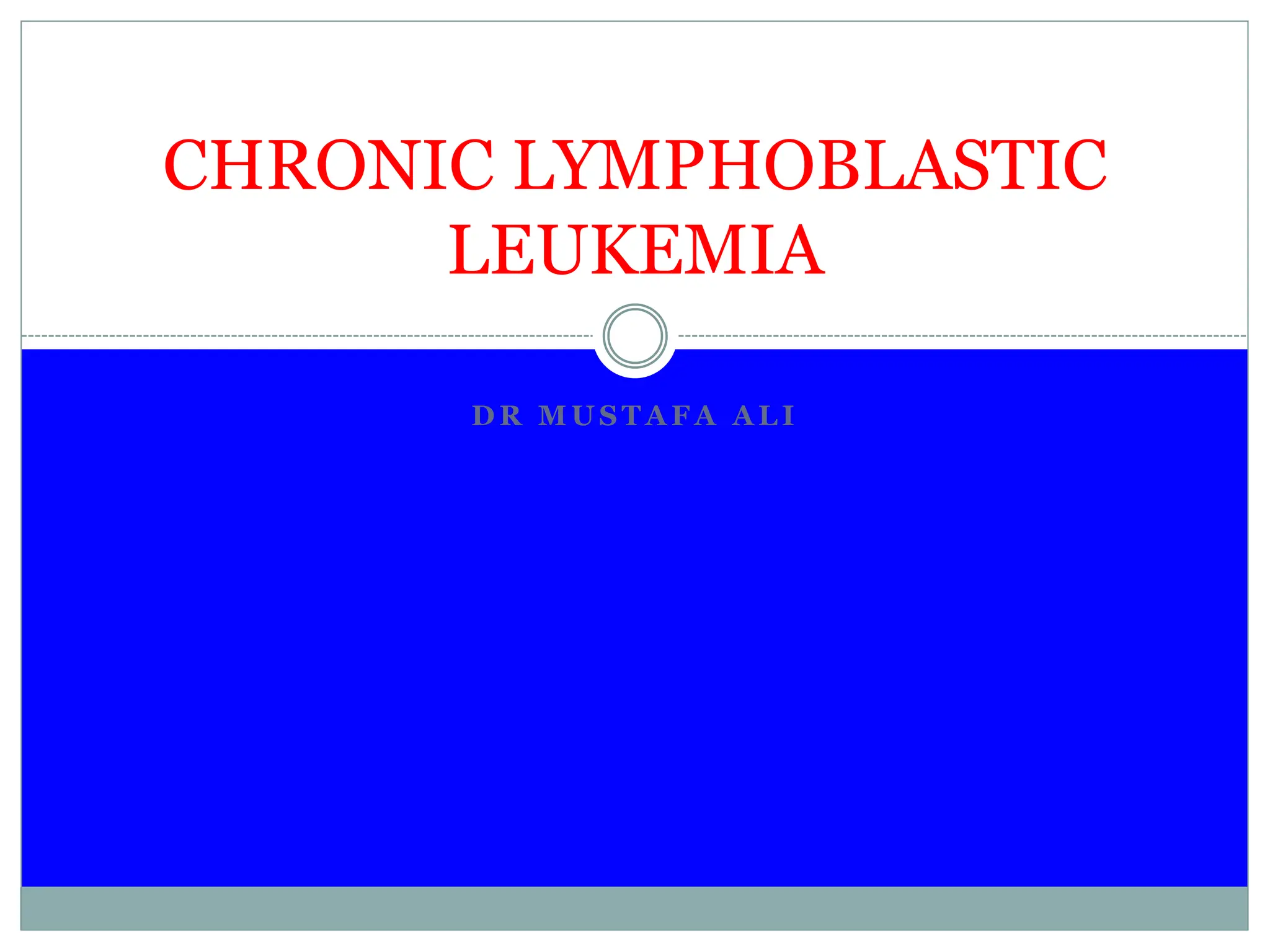 CHRONIC LYMPHOBLASTIC LEUKEMIA.ppt