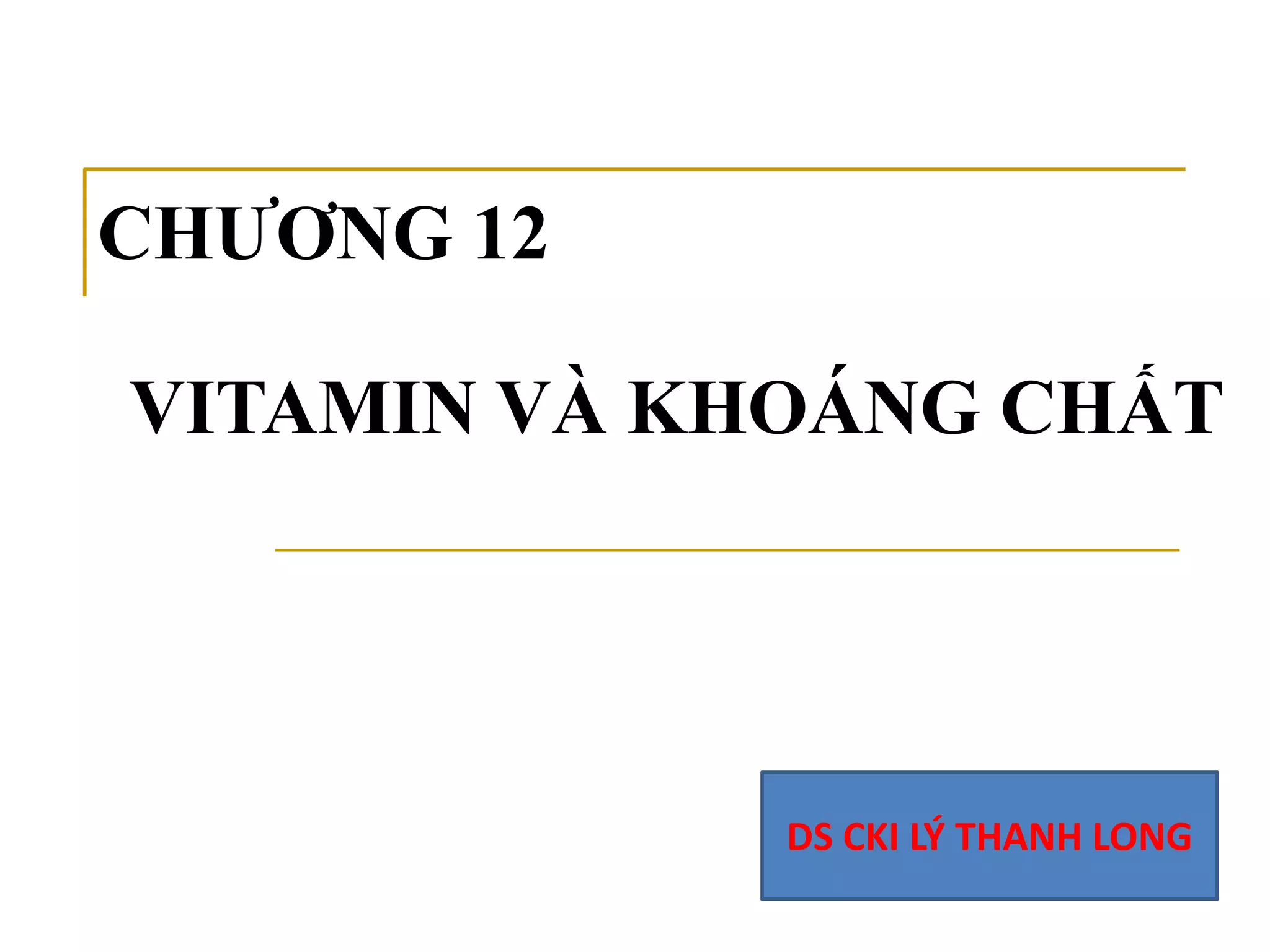 CHUONG 12. VITAMIN - KHOANG CHAT.pptx