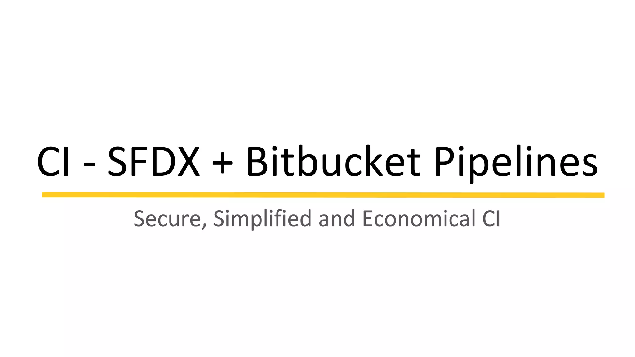 Salesforce CI (Continuous Integration) - SFDX + Bitbucket Pipelines | PPT Salesforce CI (Continuous Integration) - SFDX + Bitbucket Pipelines | PPT