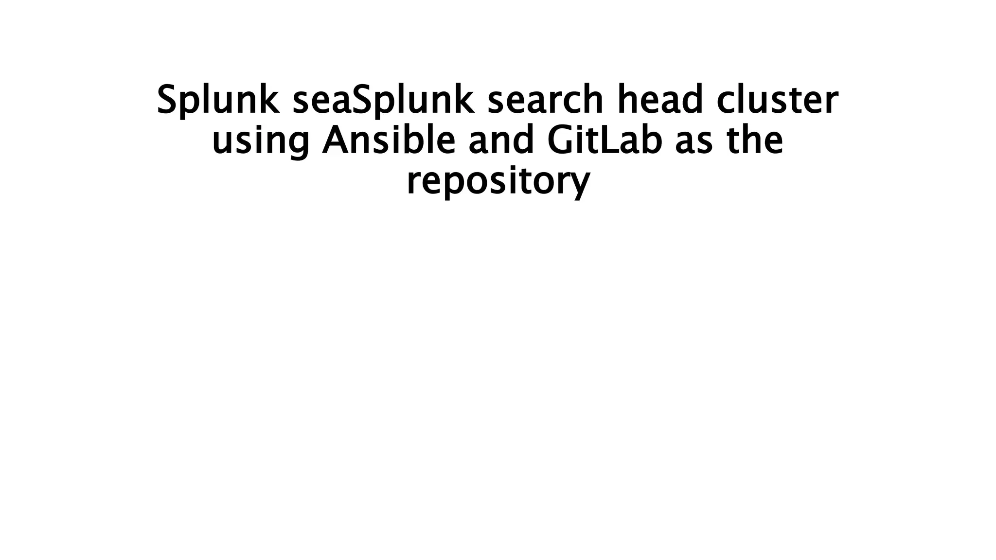 Ci Cd Benefit Splunk Search Head Cluster Using Ansible And Gitlab As