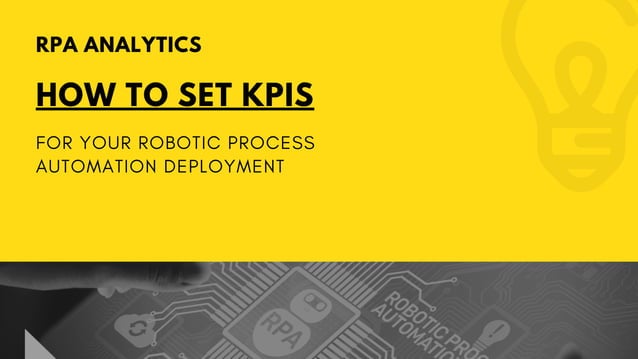 Robotic Process Automation Analytics: KPIs for Your RPA Deployment | PPT