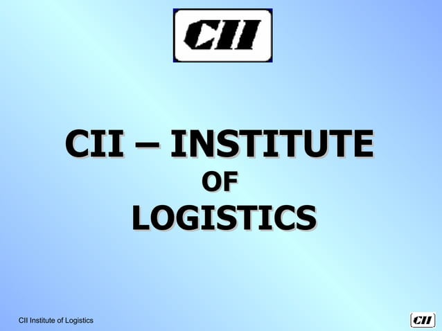 CII INSTITUTE OF LOGISTICS | PPT
