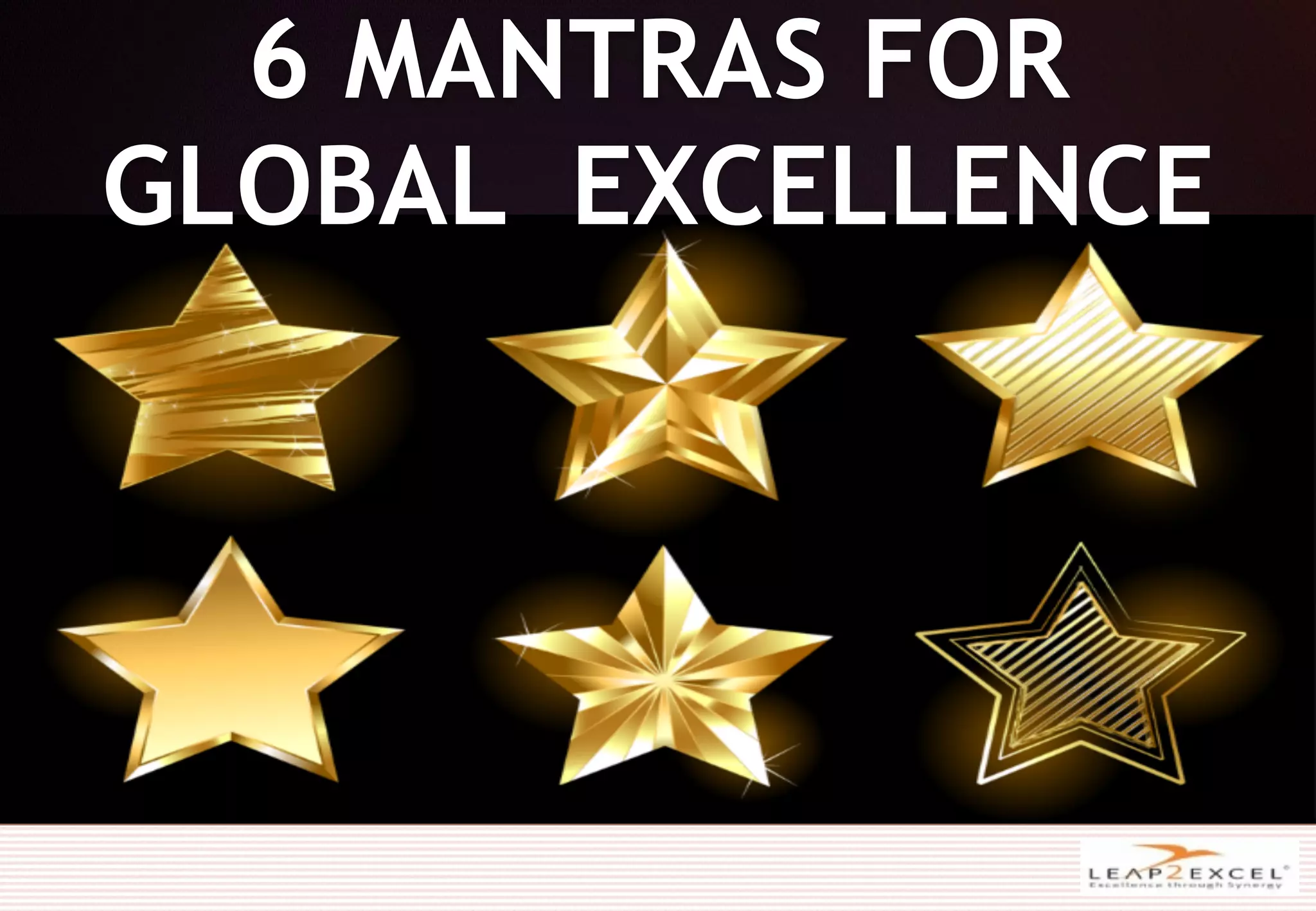6 MANTRAS FOR GLOBAL EXCELLENCE | PPT