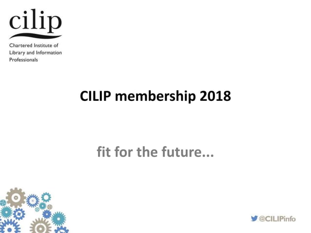 CILIP Membership 2018: fit for the future | PPT