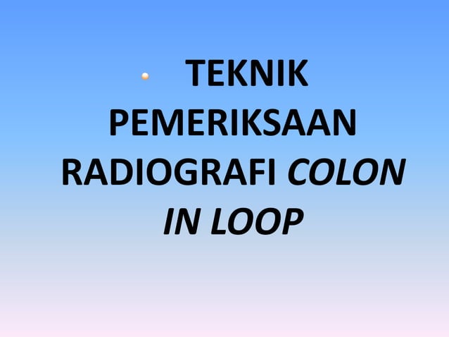 Teknik Pemeriksaan Radiografi Colon In Loop (CIL) | PPTX