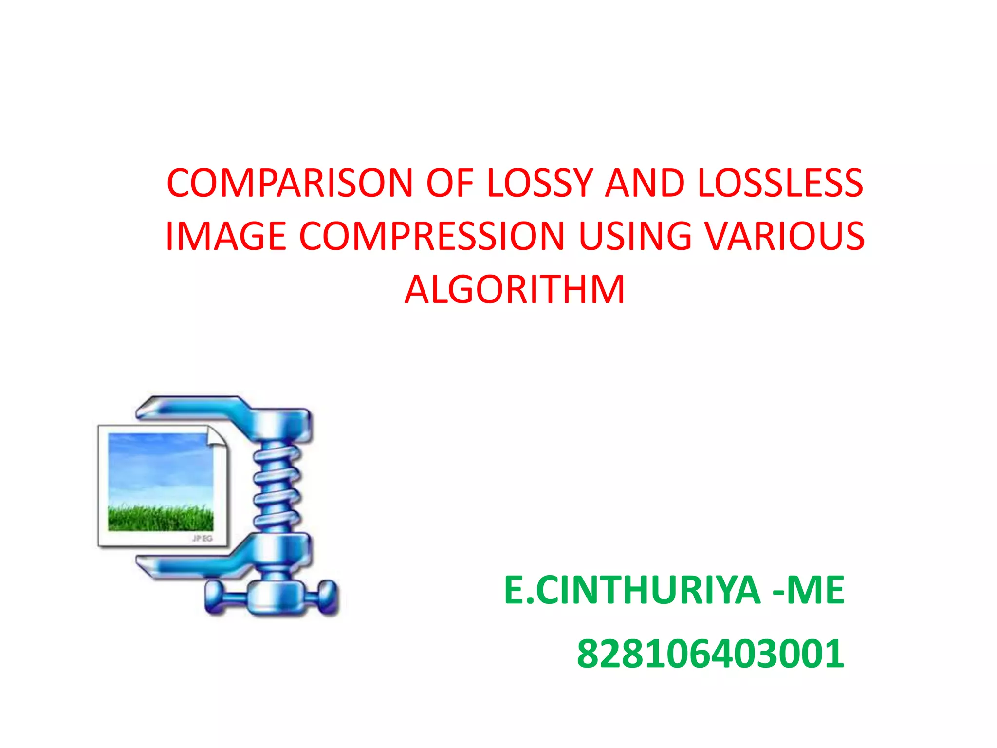 Comparision Of Lossy And Lossless Image Compression Using Various Algorithm Ppt