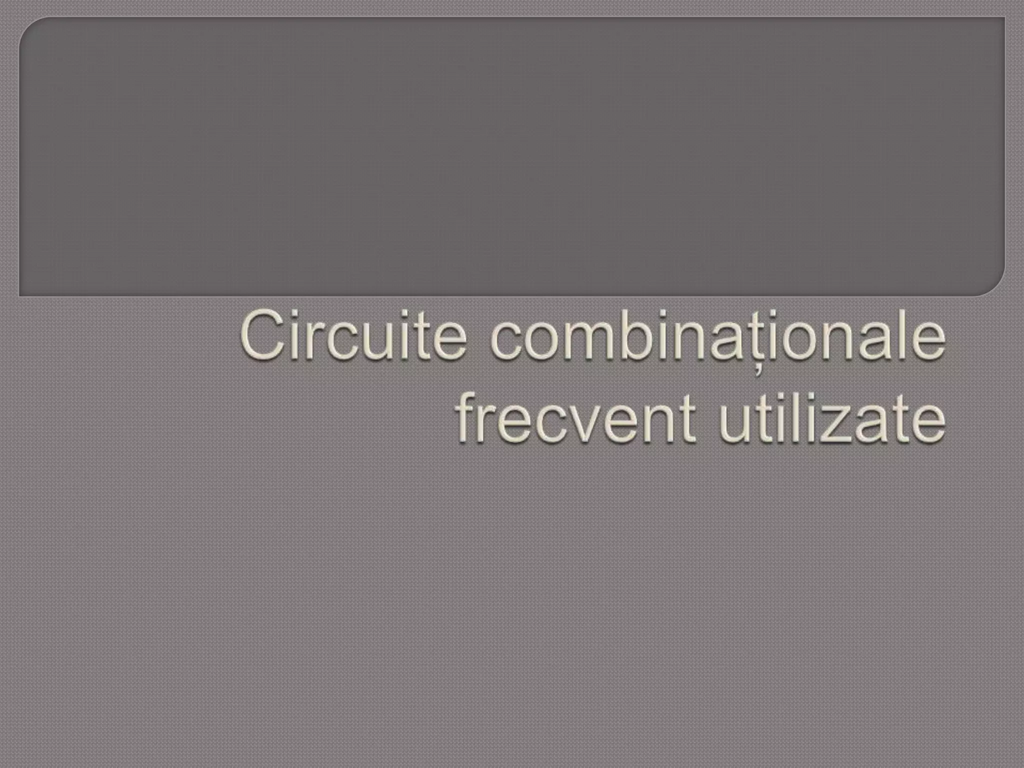 Circuite combinaţionale frecvent utilizate | PPTX