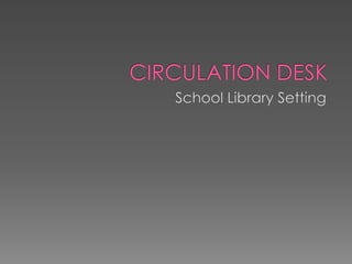 Circulation desk | PPTX | Computing | Technology & Computing
