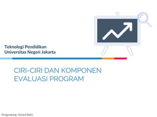 Ciri-ciri dan Komponen Evaluasi Program | PPTX
