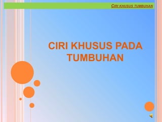 Ciri khusus pada tumbuhan 2010 | PPT