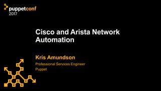 PuppetConf 2017: Cisco and Arista Network Automation- Kris Amundson, Puppet | PPTX