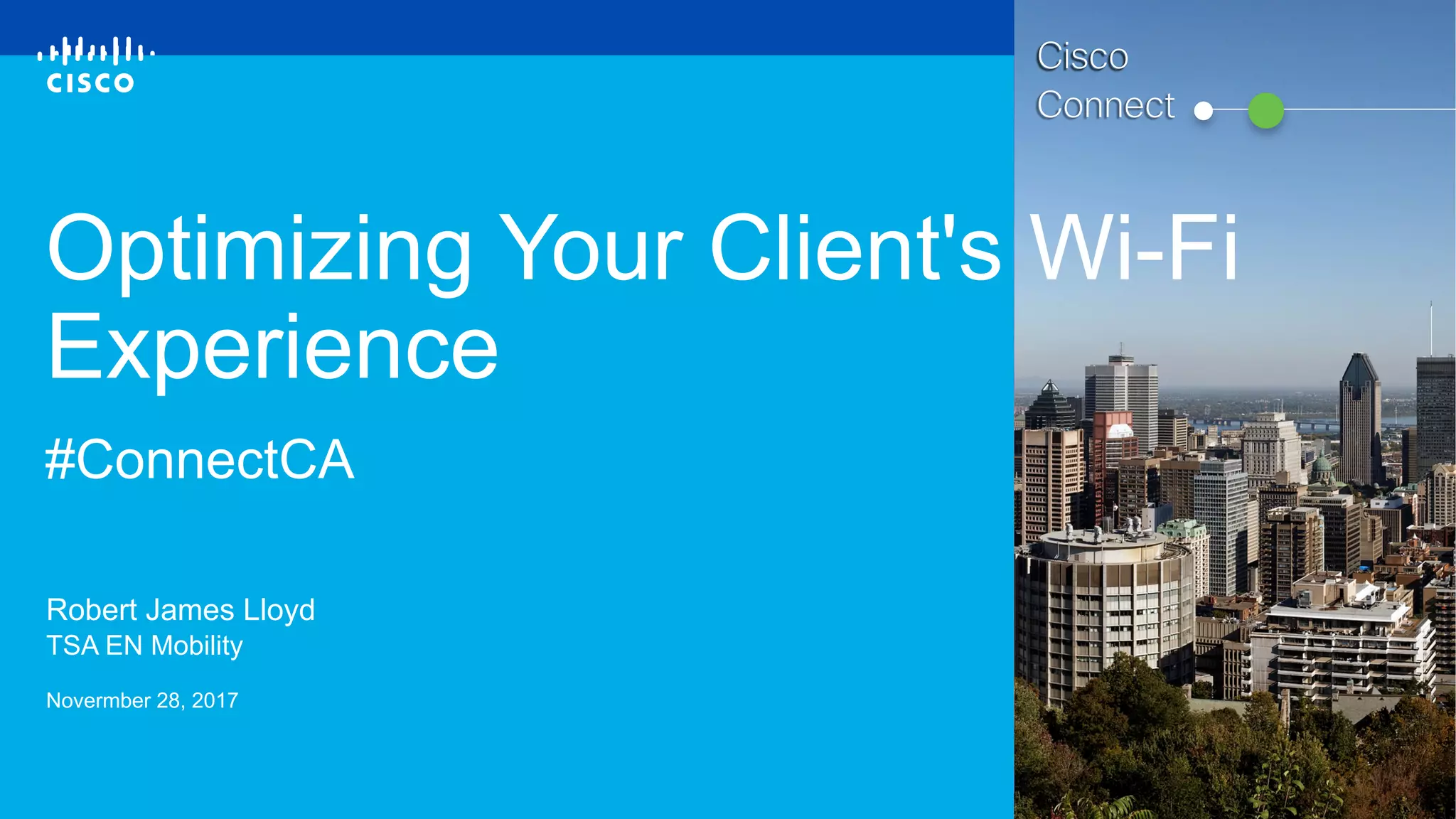 Cisco Connect Montreal 2017 - Optimizing Your Client's Wi-Fi Experience ...