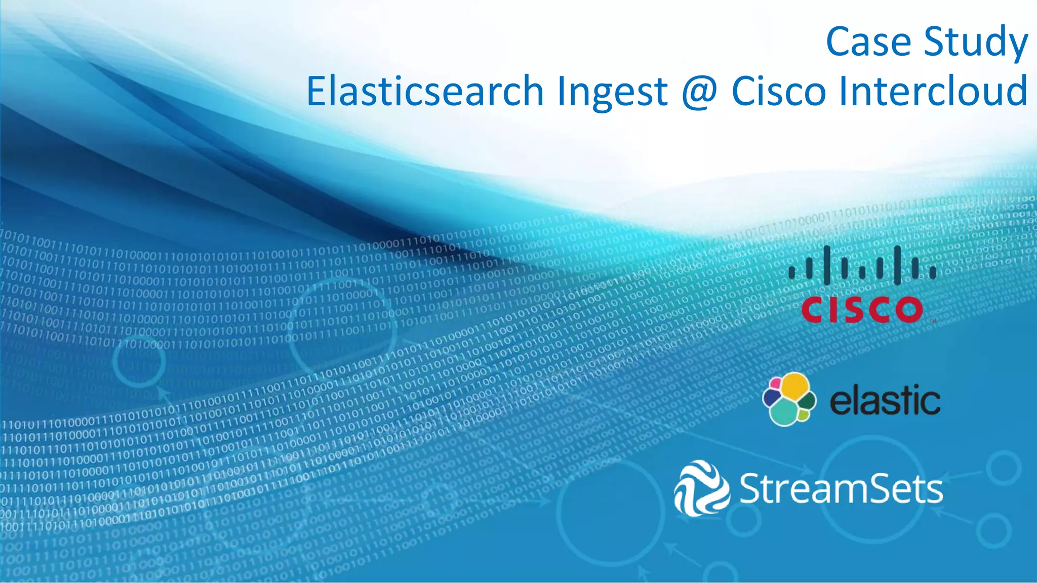 Case Study: Elasticsearch Ingest Using StreamSets @ Cisco Intercloud | PPT