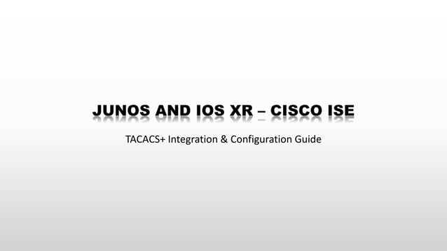 Cisco ise jun os and ios xr - tacacs+ integration | PPTX