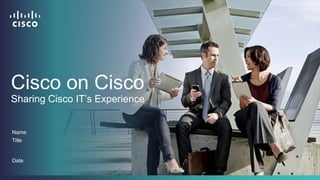 Cisco on Cisco - Sharing Cisco IT's Experience | PPT