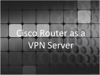 Cisco Router As A Vpn Server | PPT