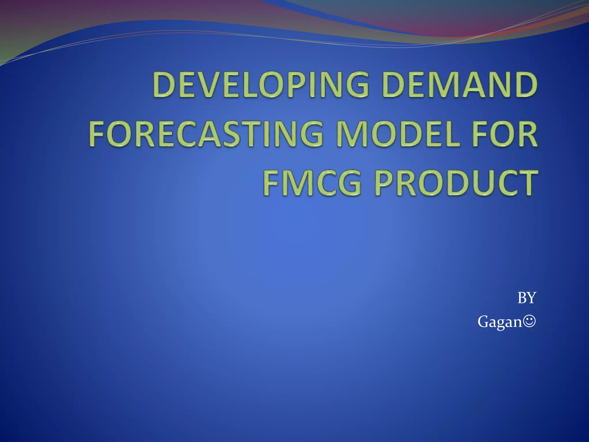 DEVELOPING DEMAND FORECASTING MODEL FOR FMCG PRODUCT | PPTX