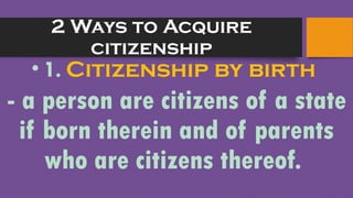 DIFFERENT TYPES OF CITIZENSHIP AND HOW IT IS ACQUIRED.pptx