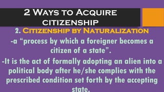 DIFFERENT TYPES OF CITIZENSHIP AND HOW IT IS ACQUIRED.pptx